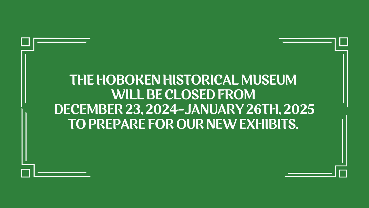 The Hoboken Historical Museum will be closed from December 23, 2024 ...